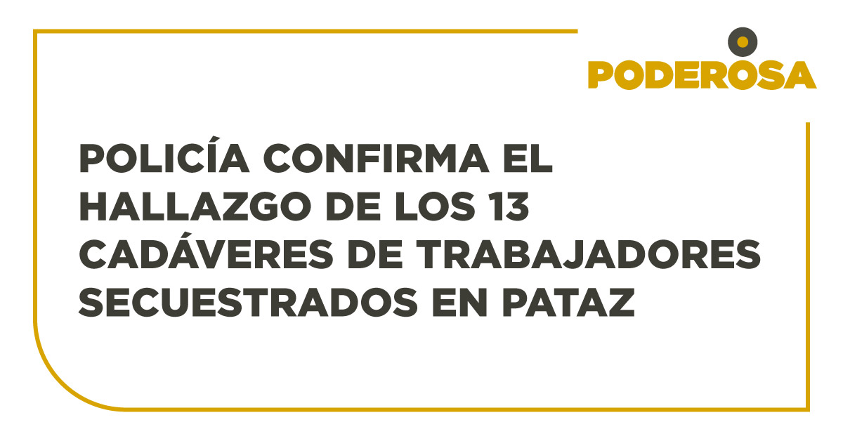 Policia confirma el hallazgo de los 13 cadaveres de trabajadores ...